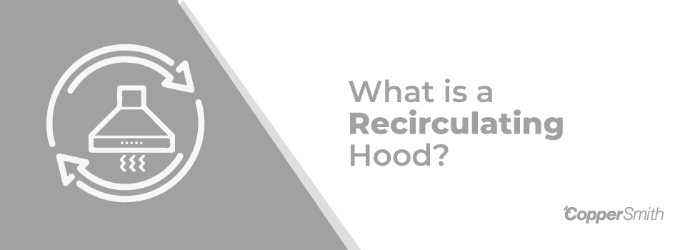 What is a recirculating kitchen range hood? CopperSmith